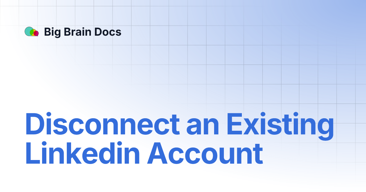 Disconnect an Existing Linkedin Account | Big Brain Docs
